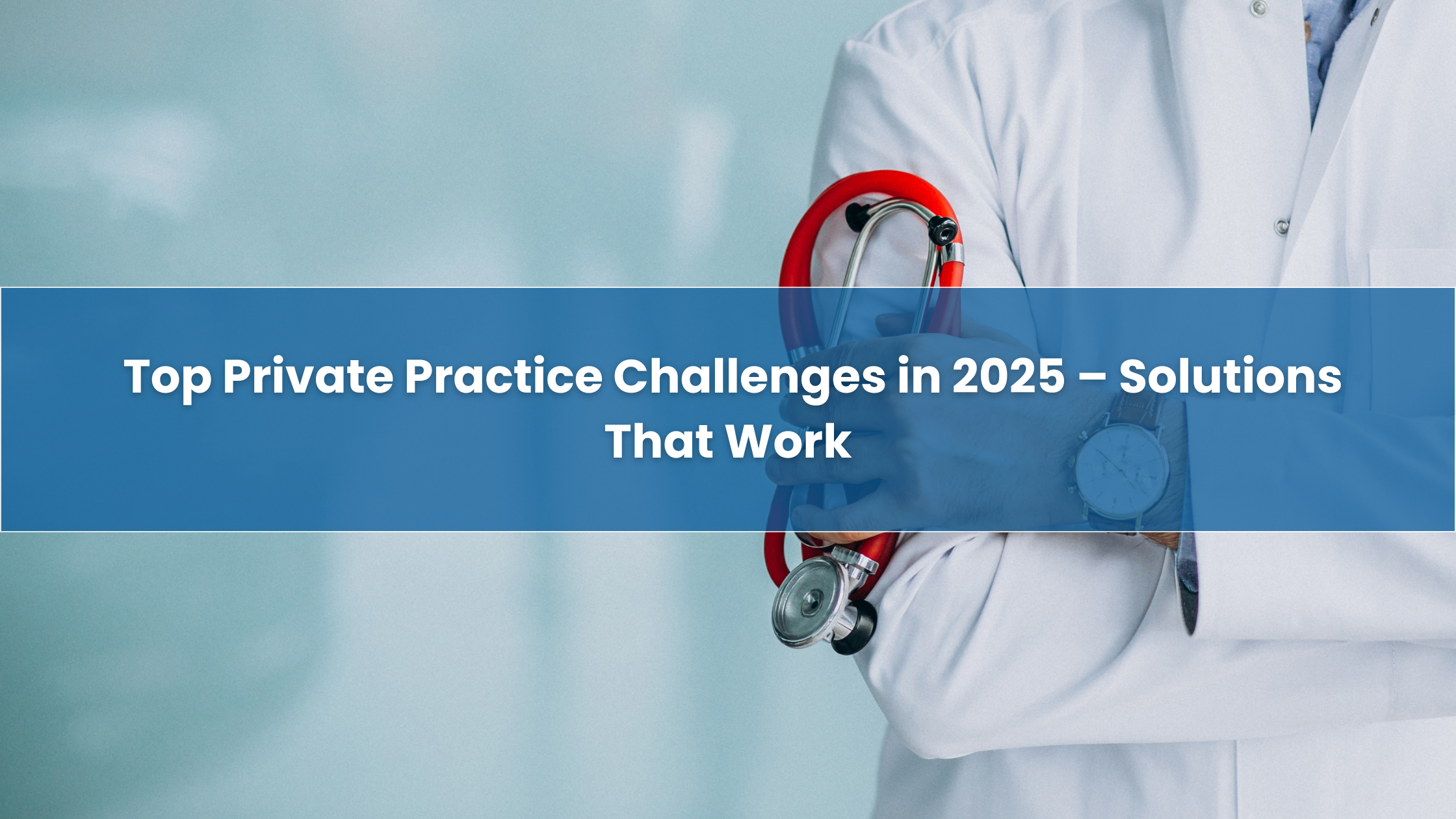 Top Private Practice Challenges in 2025 – Solutions That Work